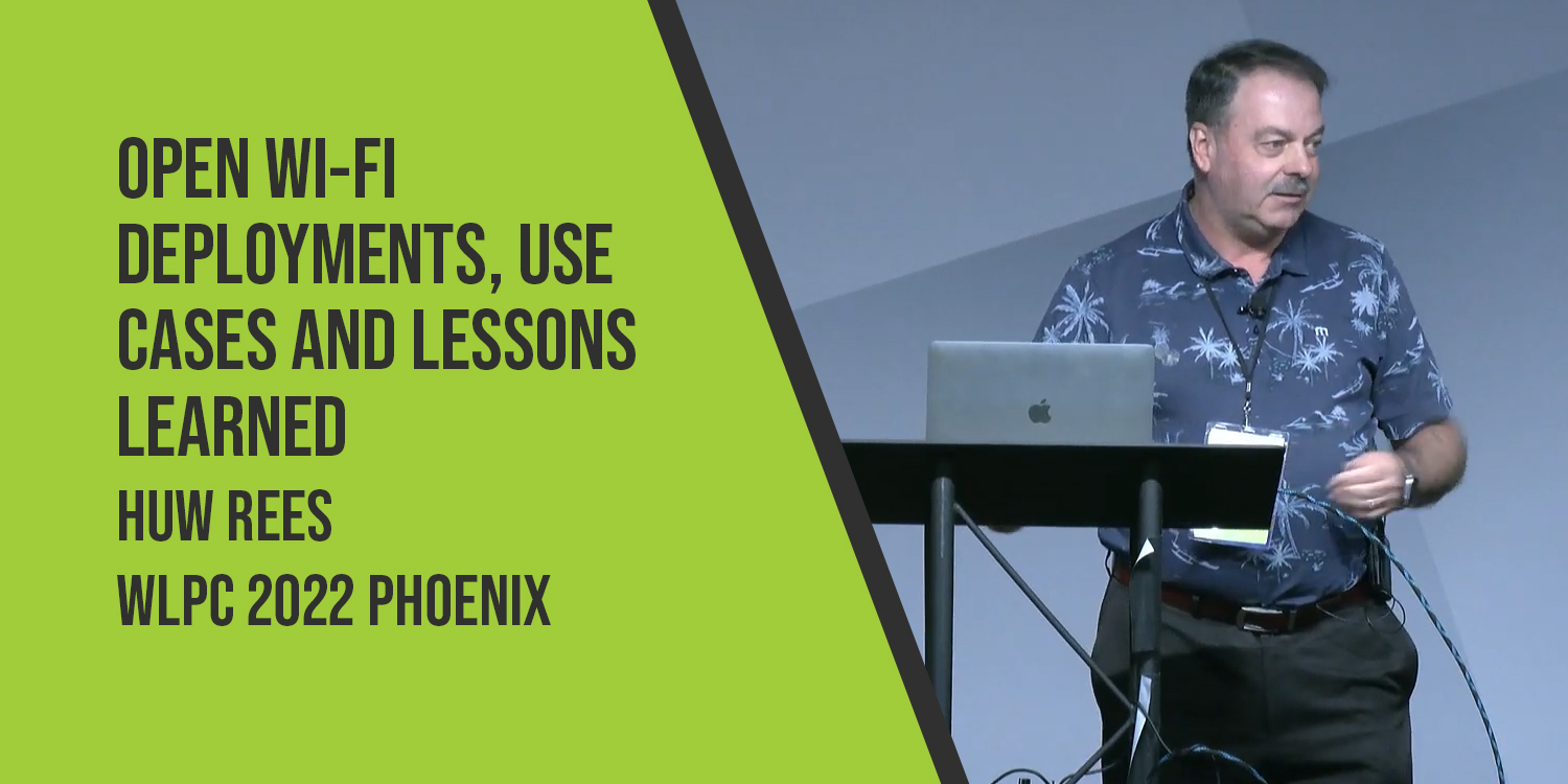 Open Wi-Fi Deployments, Use Cases and Lessons Learned | Huw Rees | WLPC 2022 Phoenix – Wireless ...